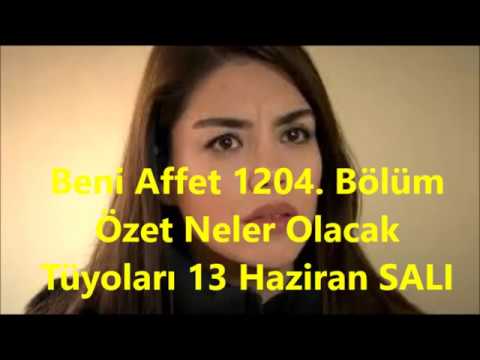 Beni Affet 1204. Bölüm Özet Neler Olacak Tüyoları 13 Haziran SALI