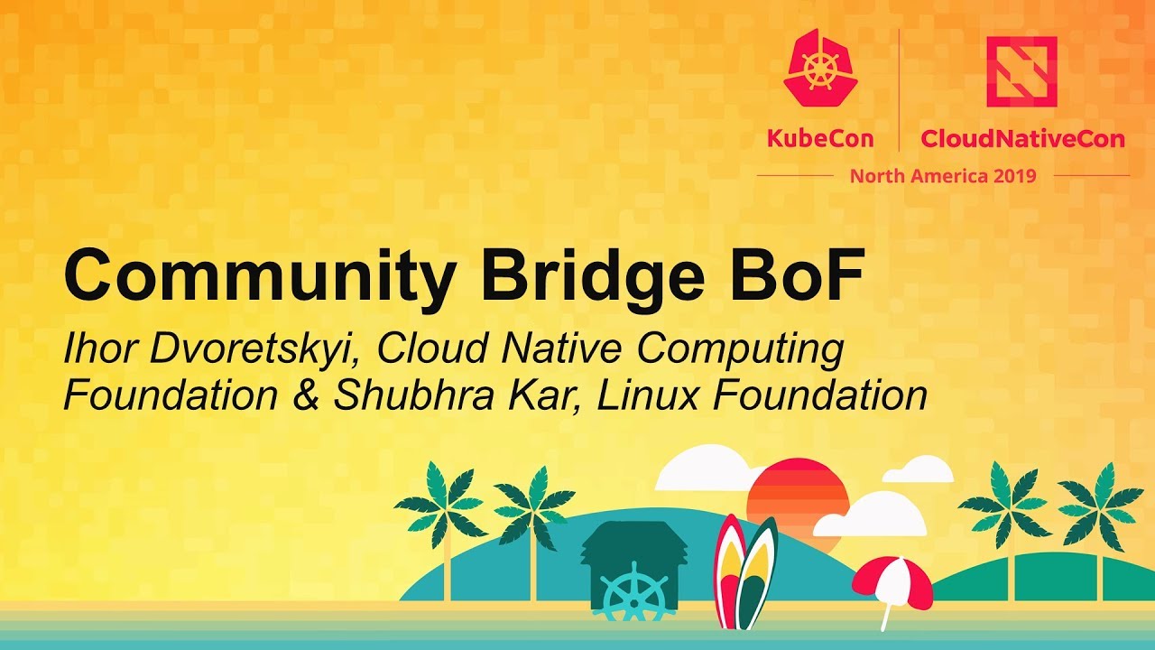 Community Bridge BoF - Ihor Dvoretskyi, Cloud Native Computing ...
