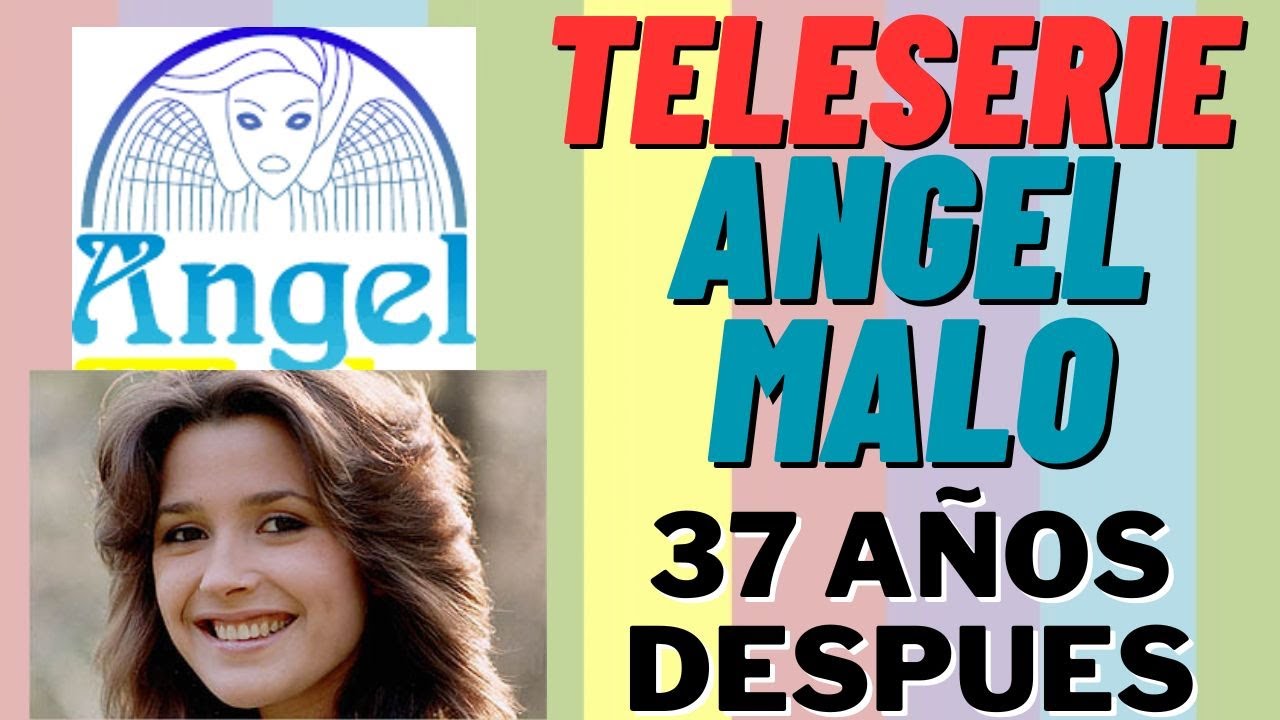 ☑️ ANGEL MALO 37 AÑOS DESPUES LA TELESERIE MAS IMPACTANTE , ANTES Y ...