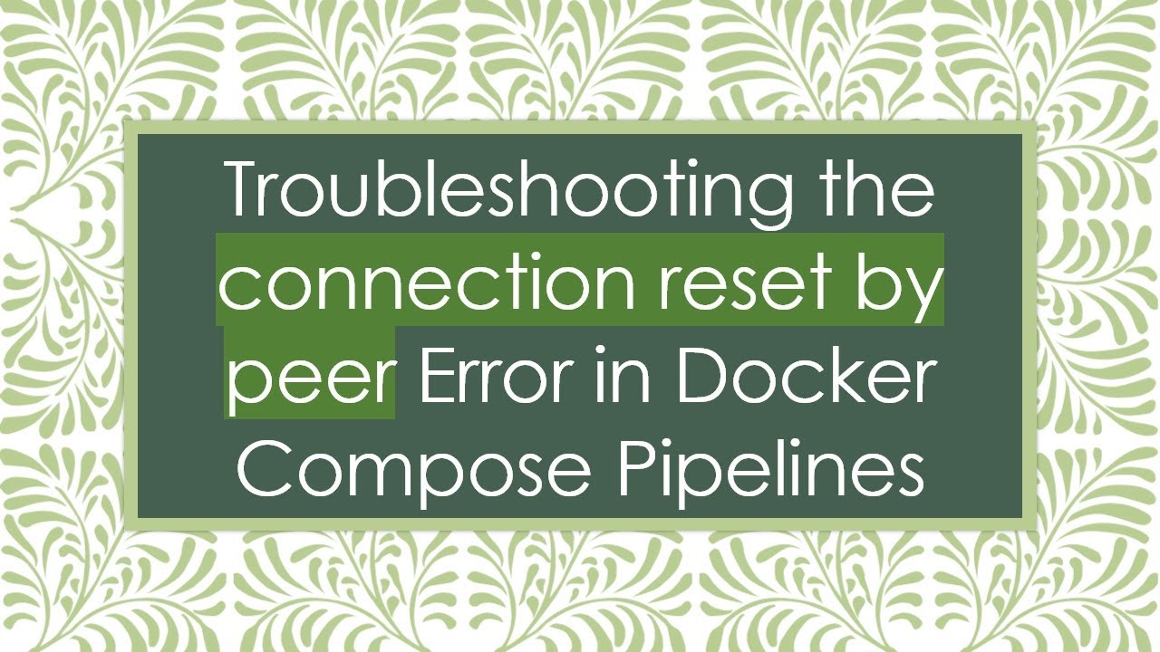 Troubleshooting The Connection Reset By Peer Error In Docker Compose 9545