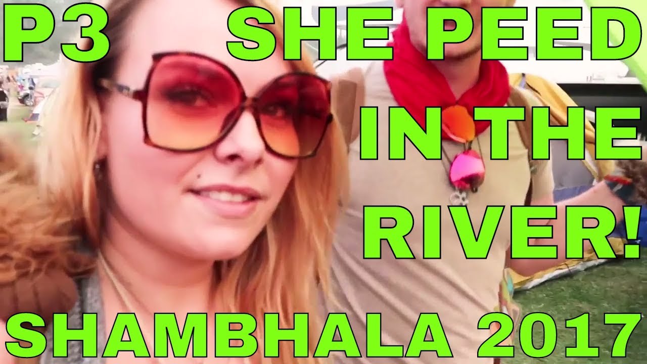 SHE PEED IN THE RIVER! Shambhala P3/5 - YouTube