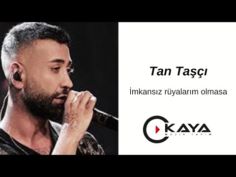 Tan Taşçı - İmkansız Rüyalarım Olmasa