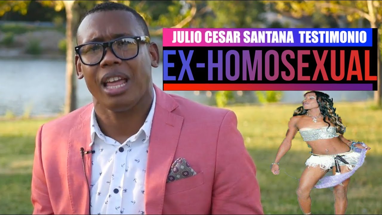 TESTIMONIO EX-HOMOSEXUAL JULIO CESAR SANTANA - YouTube