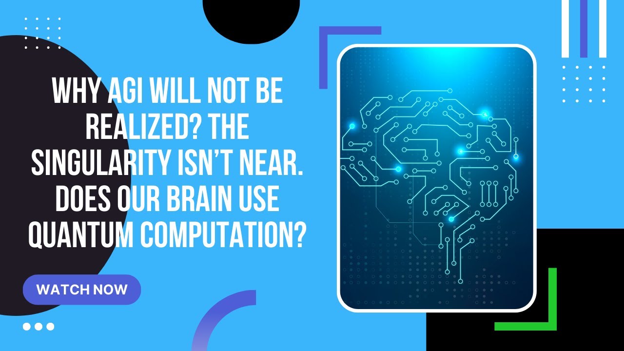 Why AGI will not be realized? The Singularity isn’t near. Does our brain use quantum computation ...