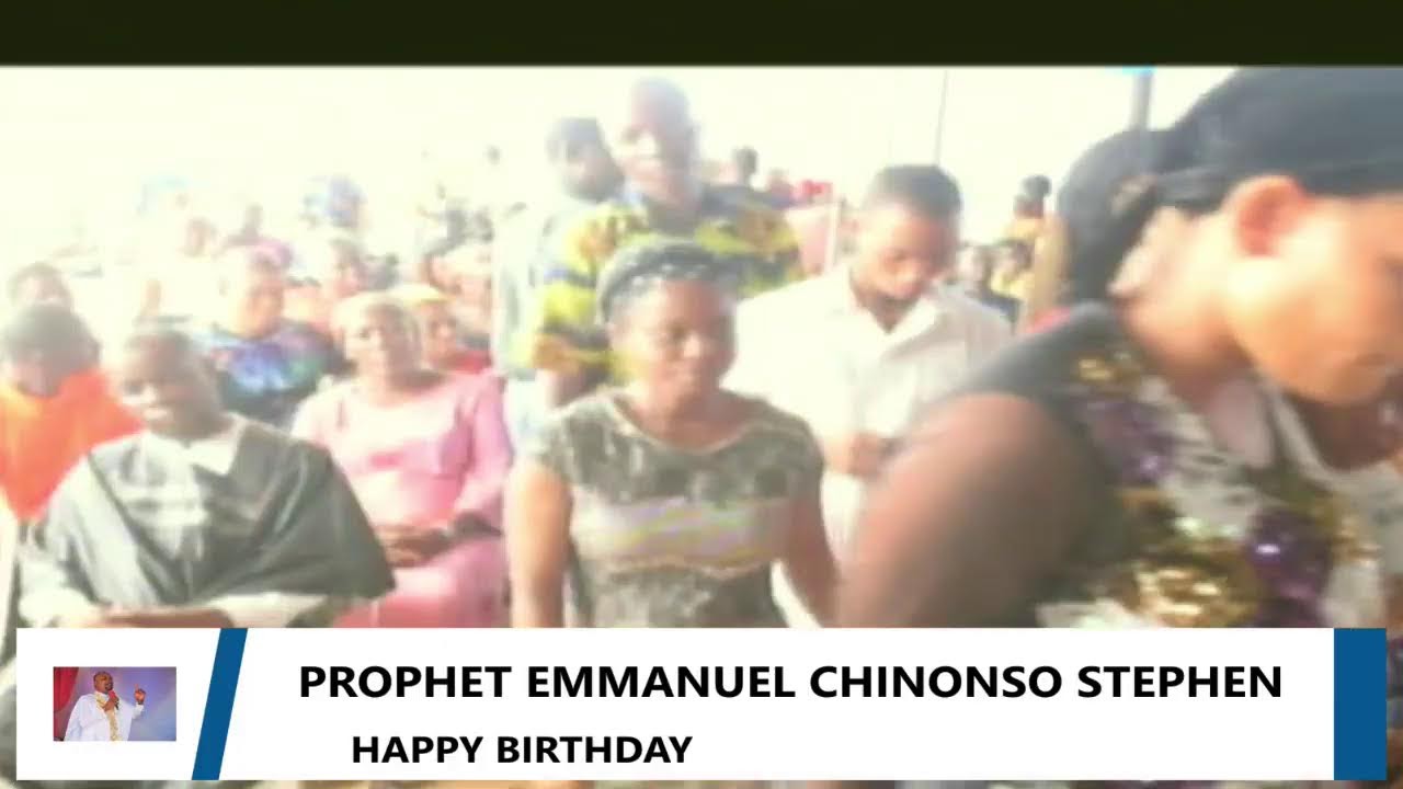 HAPPY BIRTHDAY PROPHET EMMANUEL CHINONSO STEPHEN SUN. 21ST MAY 2023 - YouTube