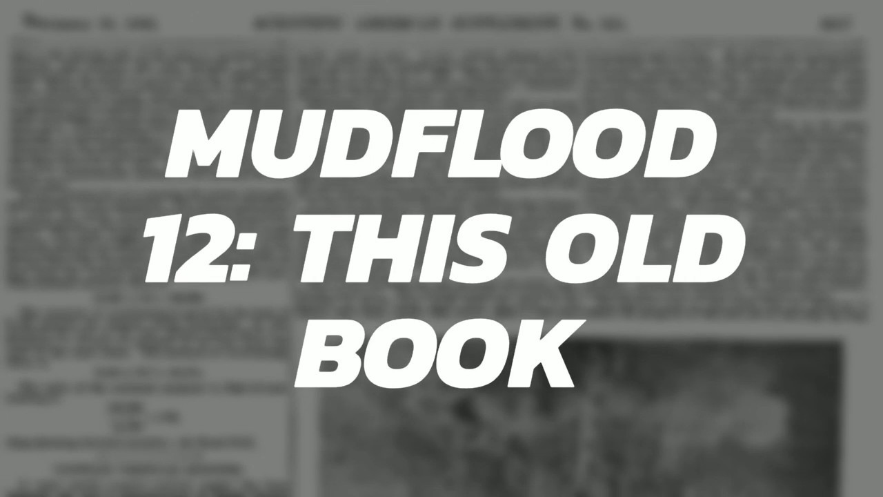 Mudflood 12: this old book... - YouTube
