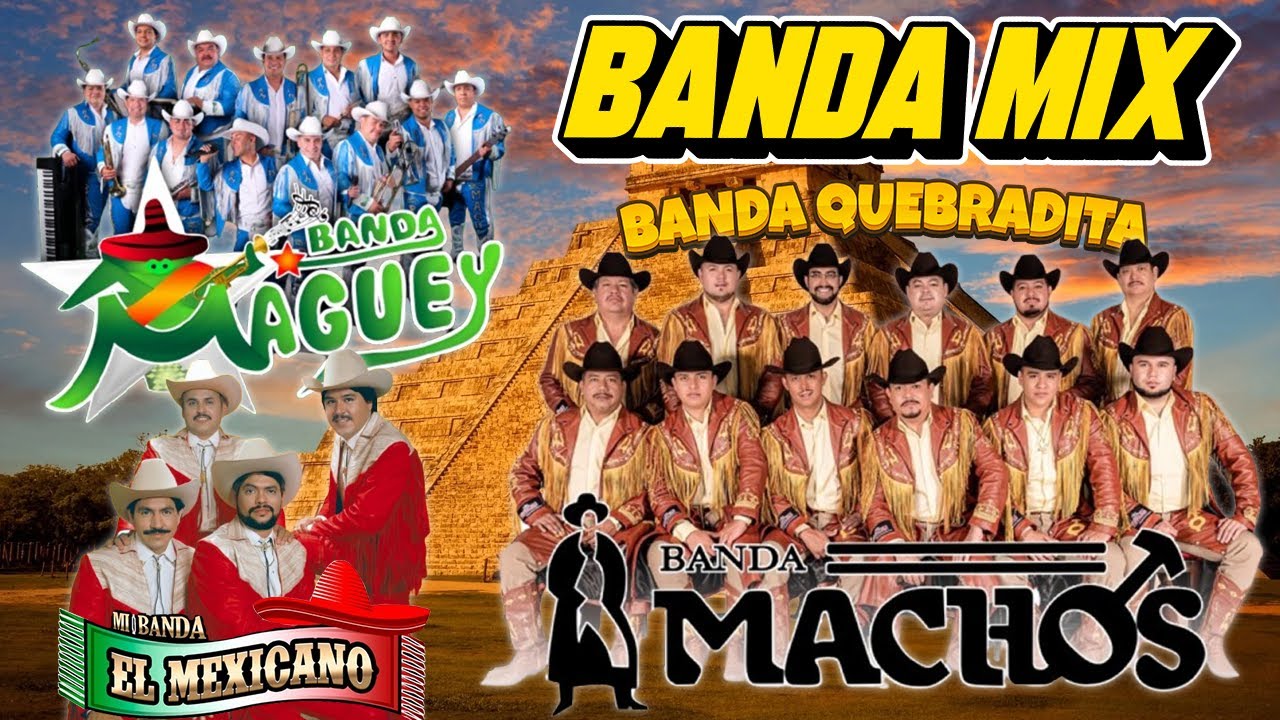 Banda Machos, Banda Maguey y Mi Banda El Mexicano Mix - QUEBRADITA DEL ...