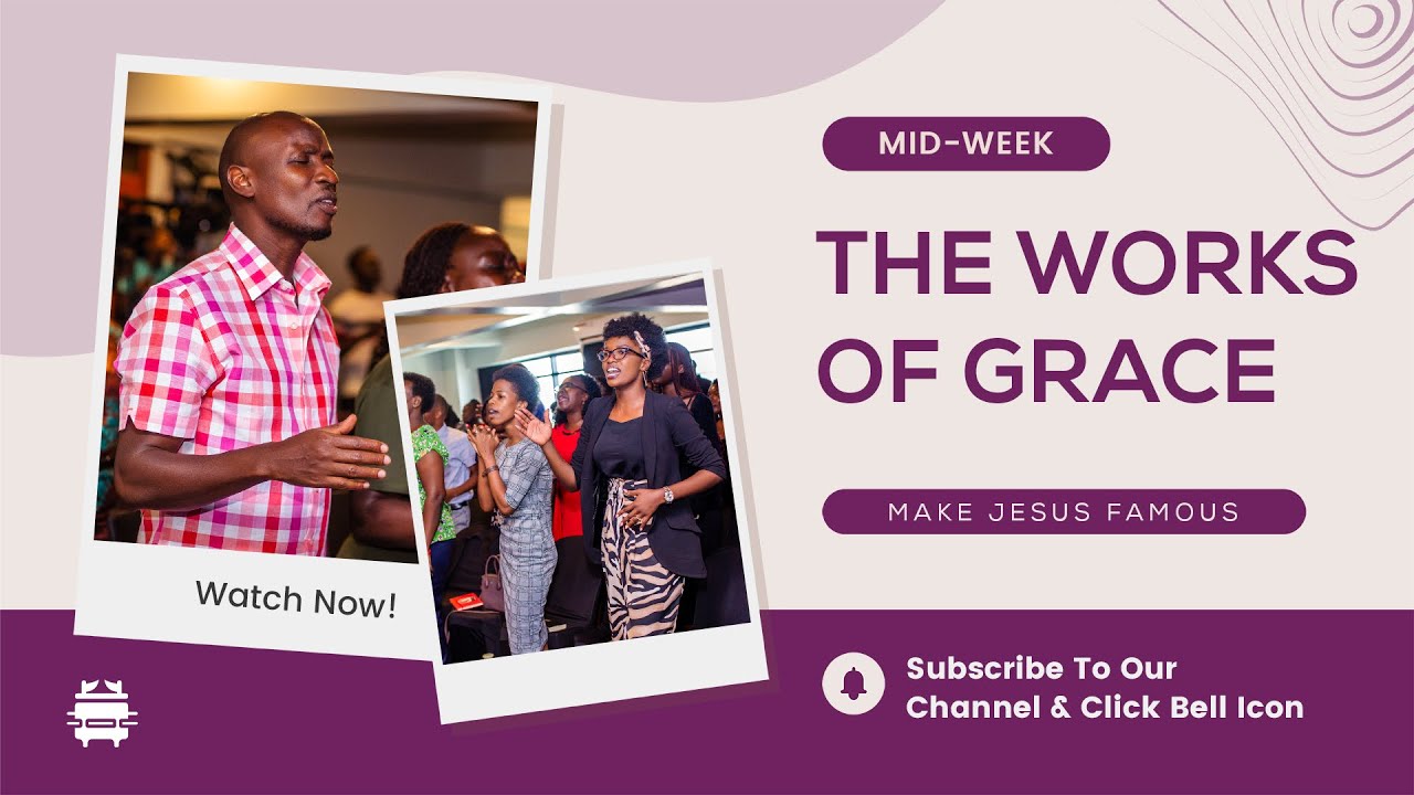 THE WORKS OF GRACE;MID-WEEK SERVICE | MAKE JESUS FAMOUS - YouTube