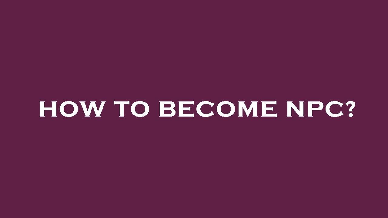 How to become npc? - YouTube