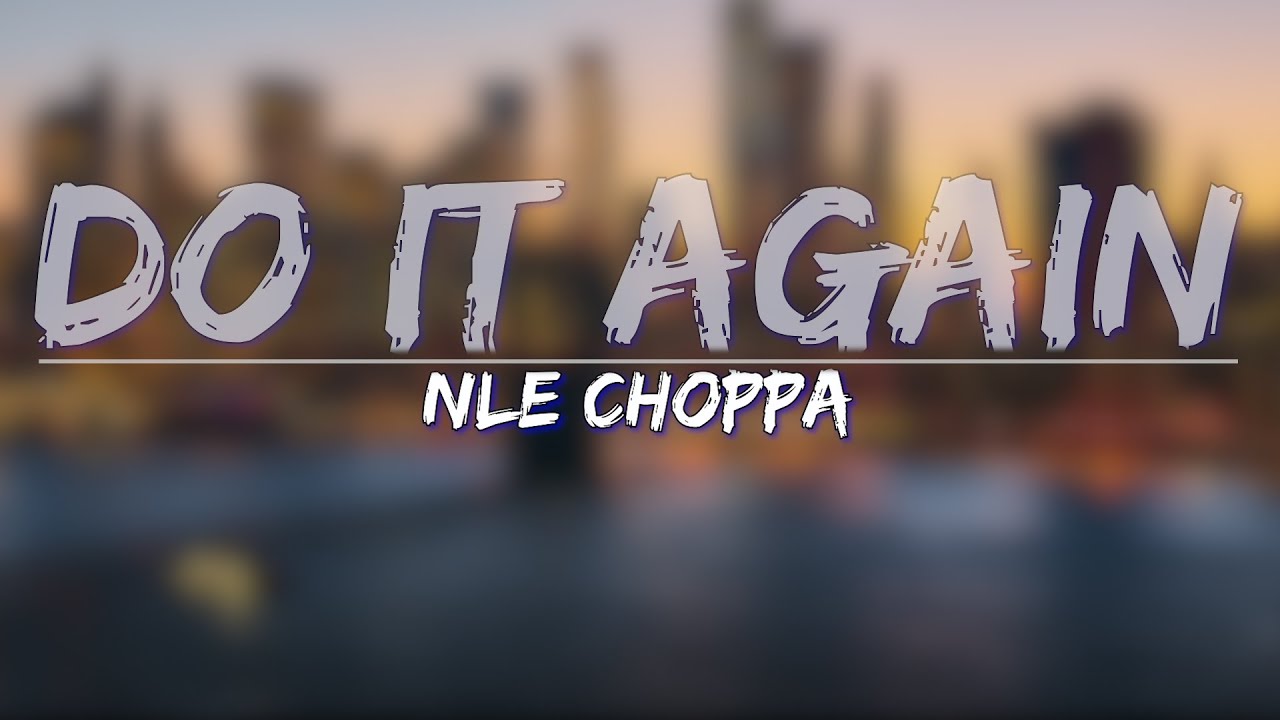 NLE Choppa - Do It Again (Explicit) (Lyrics) - Full Audio, 4k Video - YouTube