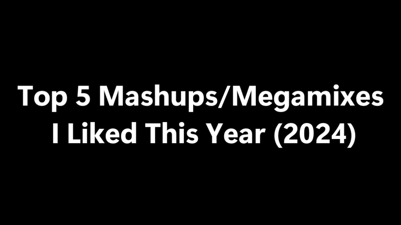 Top 5 Mashups/Megamixes I Liked This Year (2024) - YouTube