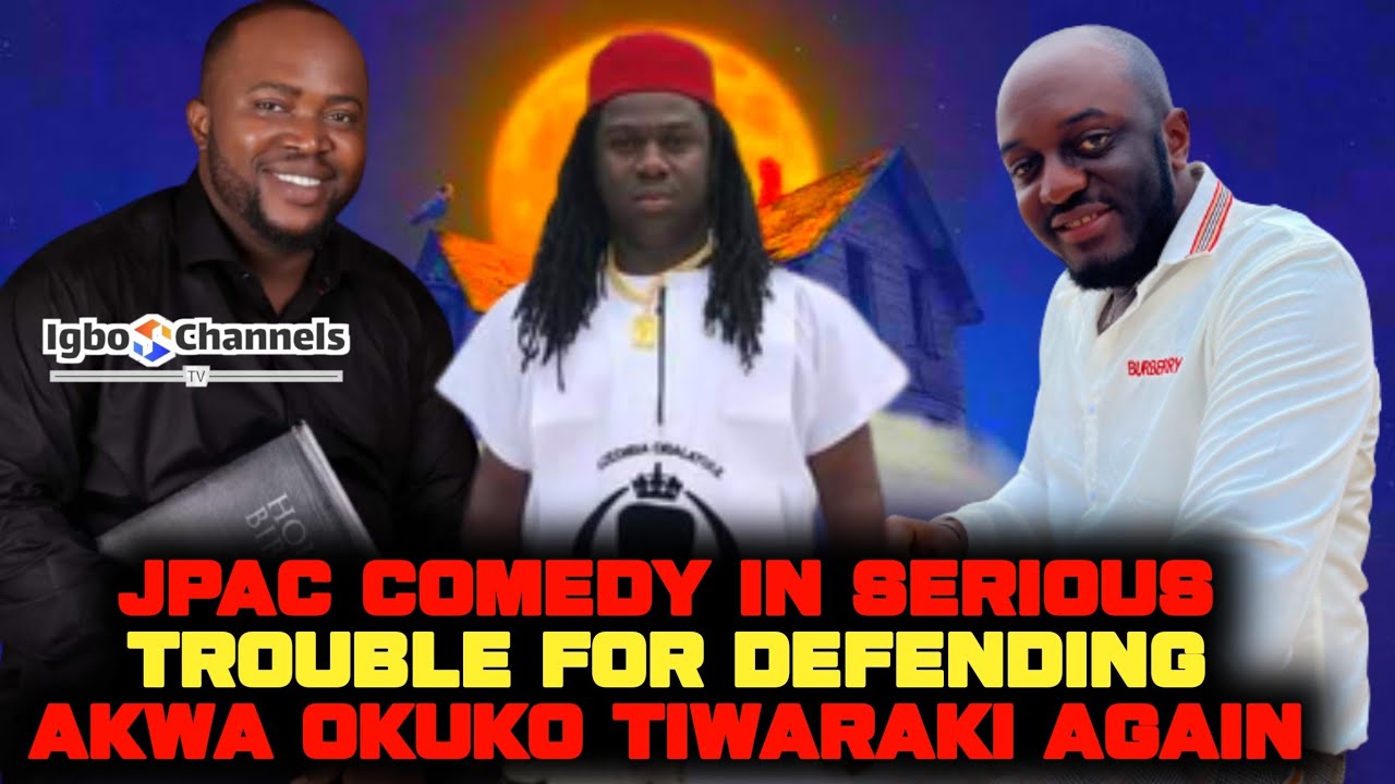 JPAC COMEDY IN SERIOUS TROUBLE FOR DEFENDING AKWA OKUKO TIWARAKI AGAIN ...
