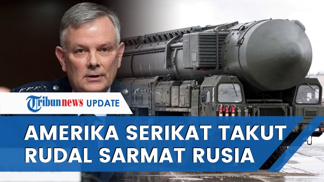 AS KETAKUTAN TERHADAP RUDAL SARMAT RUSIA, Akui Kehebatannya hingga Sebut Senjata Siap Tempur ...