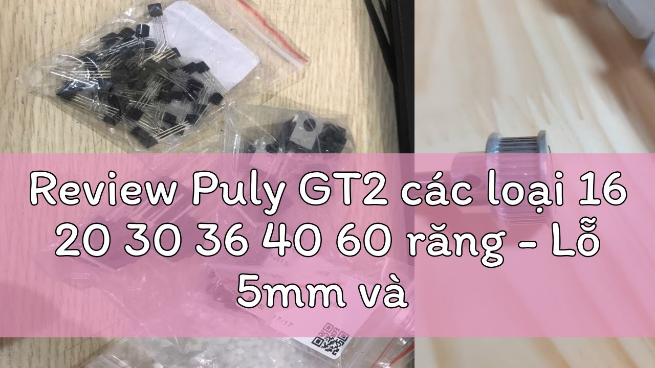 Review Puly GT2 các loại 16 20 30 36 40 60 răng - Lỗ 5mm và 8mm - YouTube