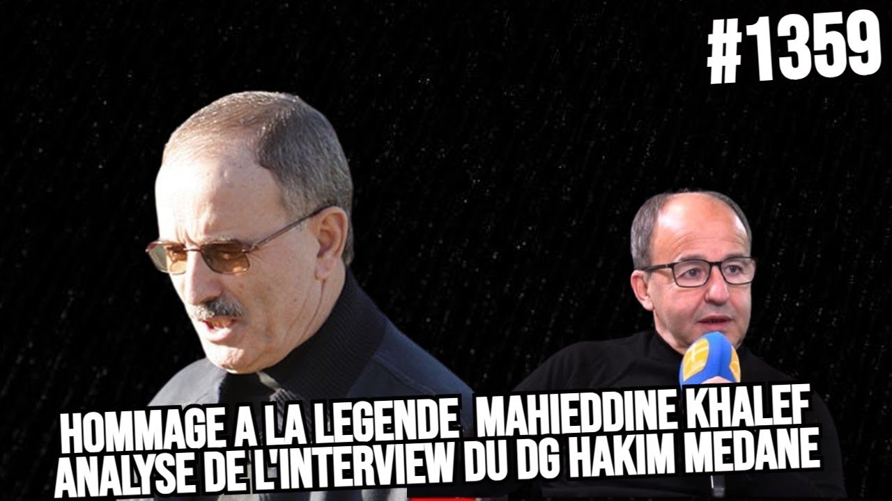 #1359 HOMMAGE A LA LEGENDE MAHIEDDINE KHALEF, ANALYSE DE L'INTERVIEW DU DG HAKIM MEDANE... - YouTube
