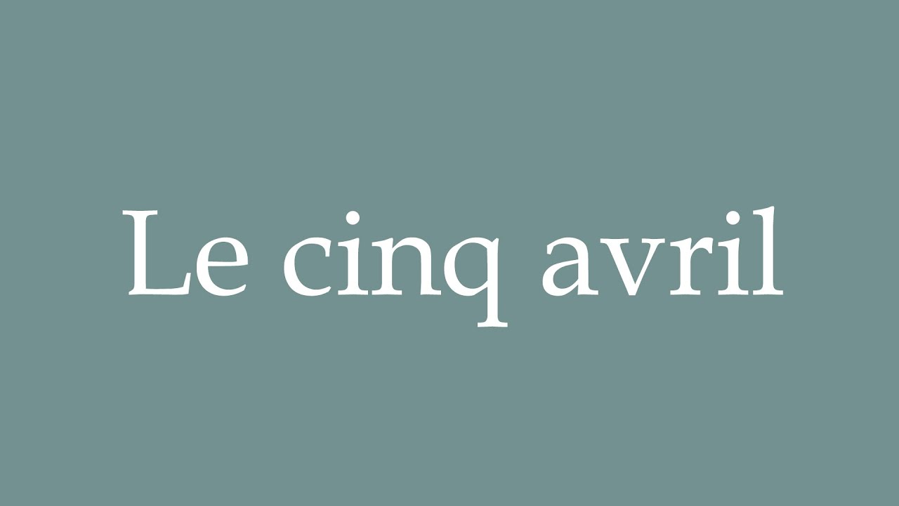 How to Pronounce ''Le cinq avril'' (April 5th) Correctly in French ...