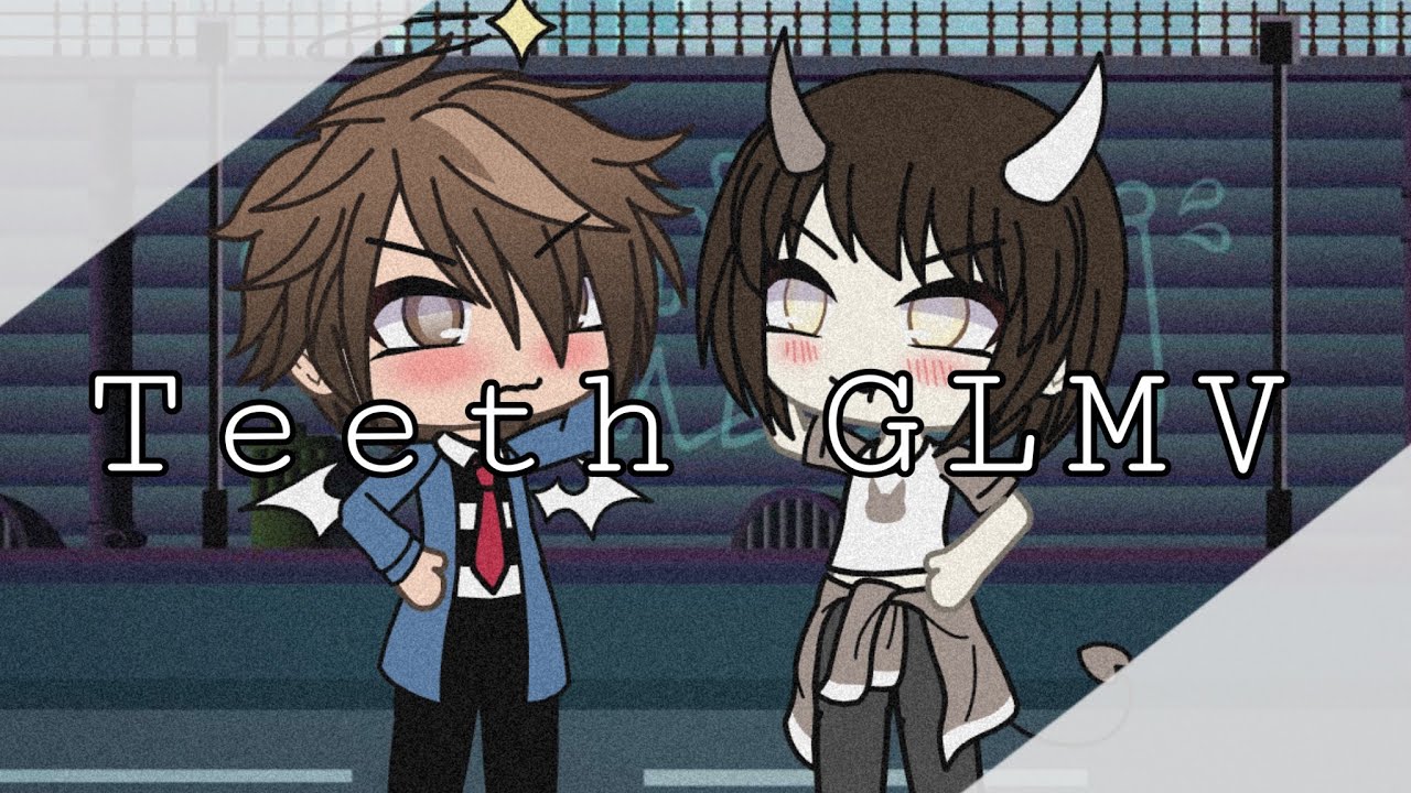 Teeth| glmv - YouTube