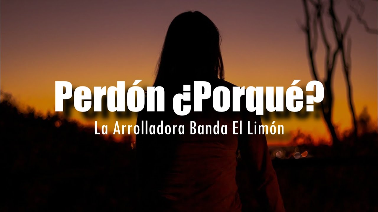 [LETRA] La Arrolladora Banda El Limón - Perdón ¿Porqué? - YouTube