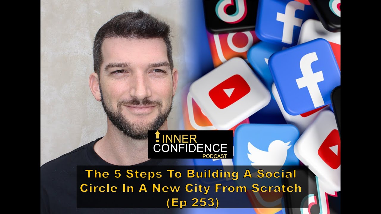 The 5 Steps To Building A Social Circle In A New City From Scratch (Ep ...