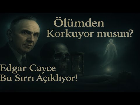 Ölümden Korkuyor musun? Edgar Cayce’nin Bu Konuda Ne Dediğini Gör!