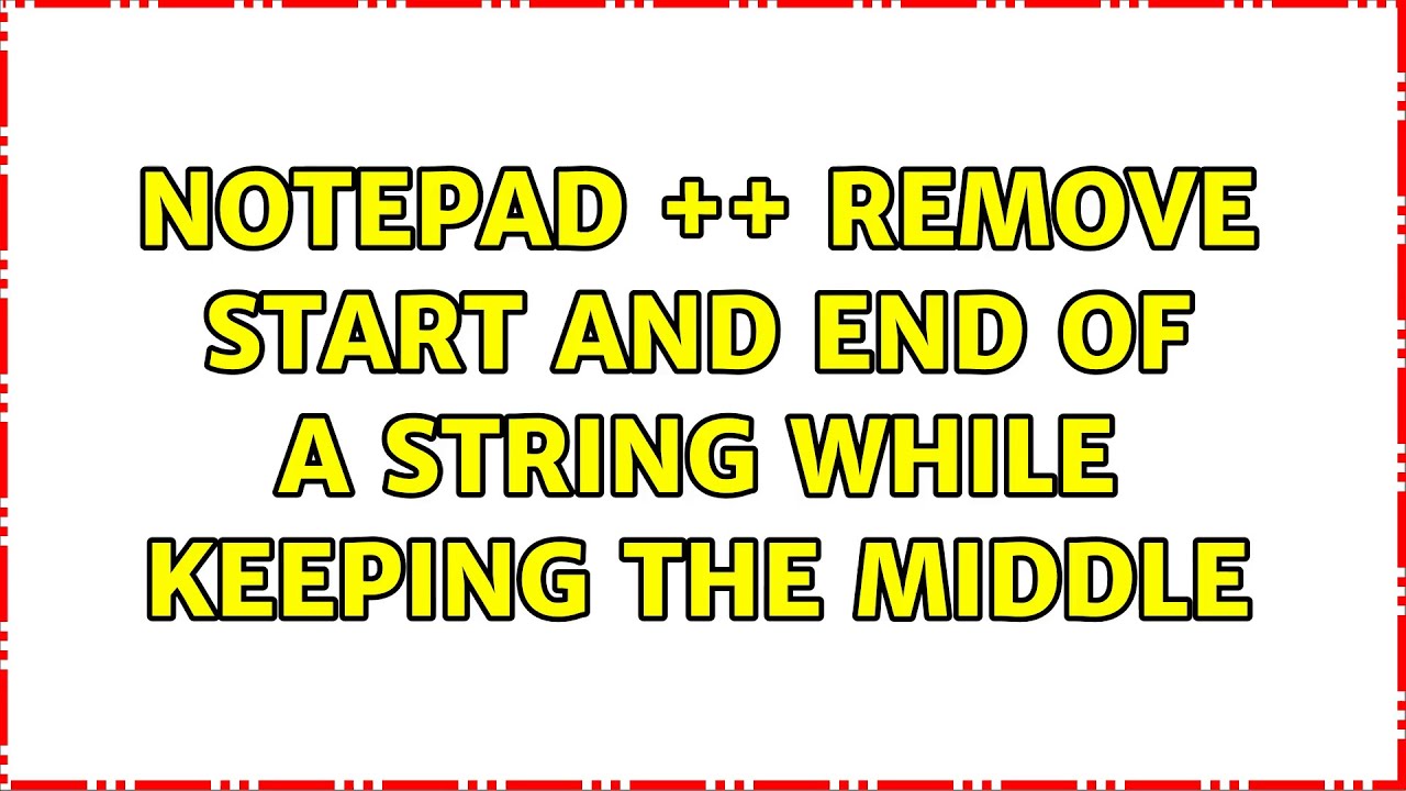 Notepad Remove Start And End Of A String While Keeping The Middle YouTube Notepad Remove Start And End Of A String While Keeping The Middle YouTube