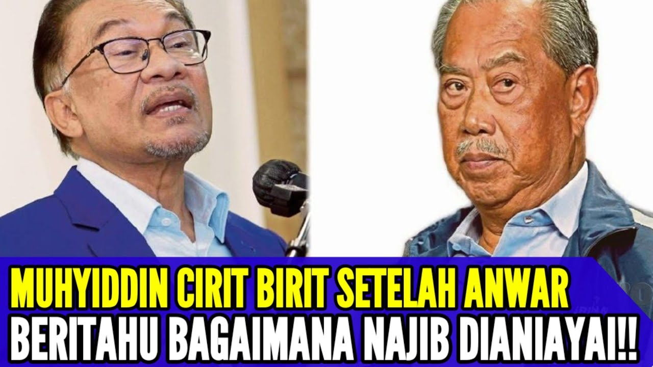 MUHYIDDIN CIRIT BIRIT SETELAH ANWAR BERITAHU BAGAIMANA NAJIB DIANIAYAI ...