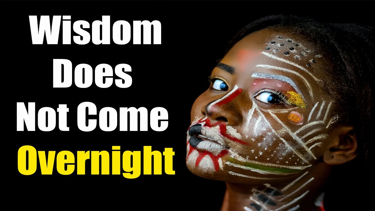 Wisdom does not come overnight | African Proverbs on Wisdom ...