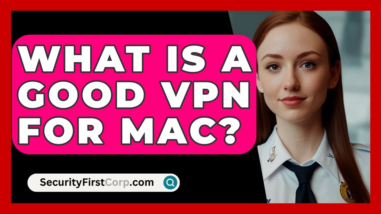 What Is A Good VPN For Mac? - SecurityFirstCorp.com - YouTube