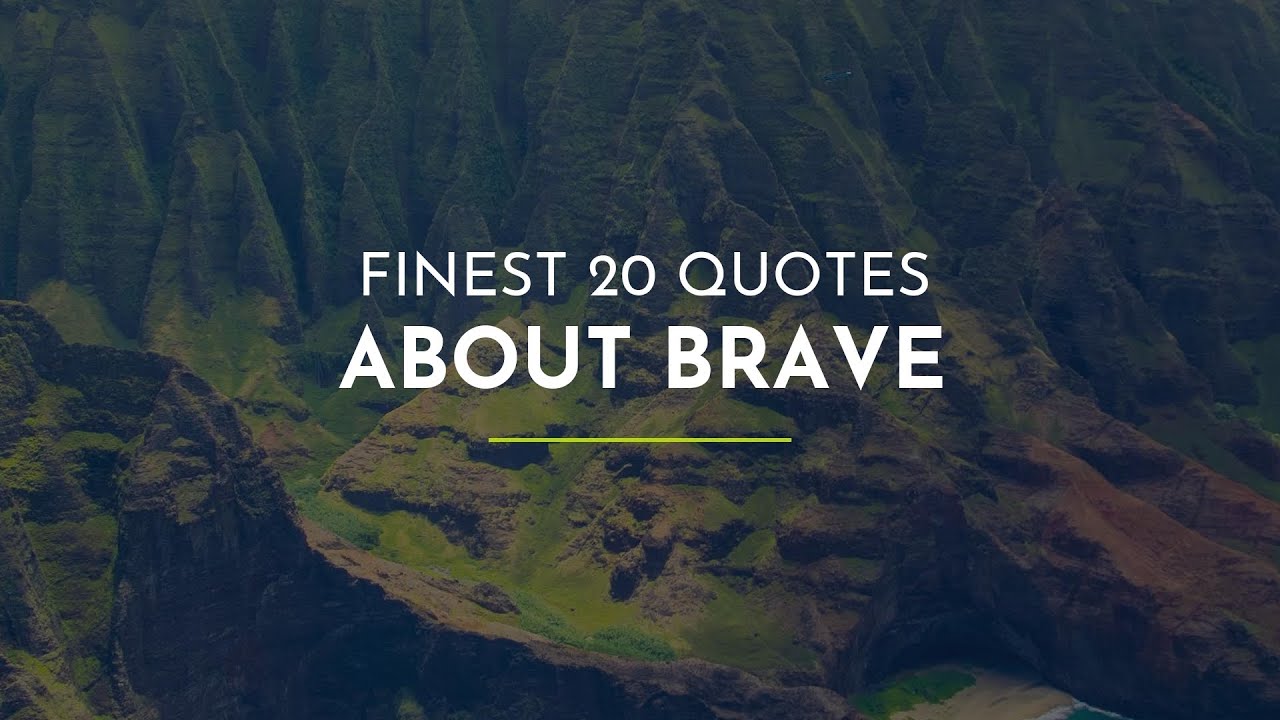 Finest 20 Quotes about Brave ~ Most Popular Quotes ~ Inspirational ...