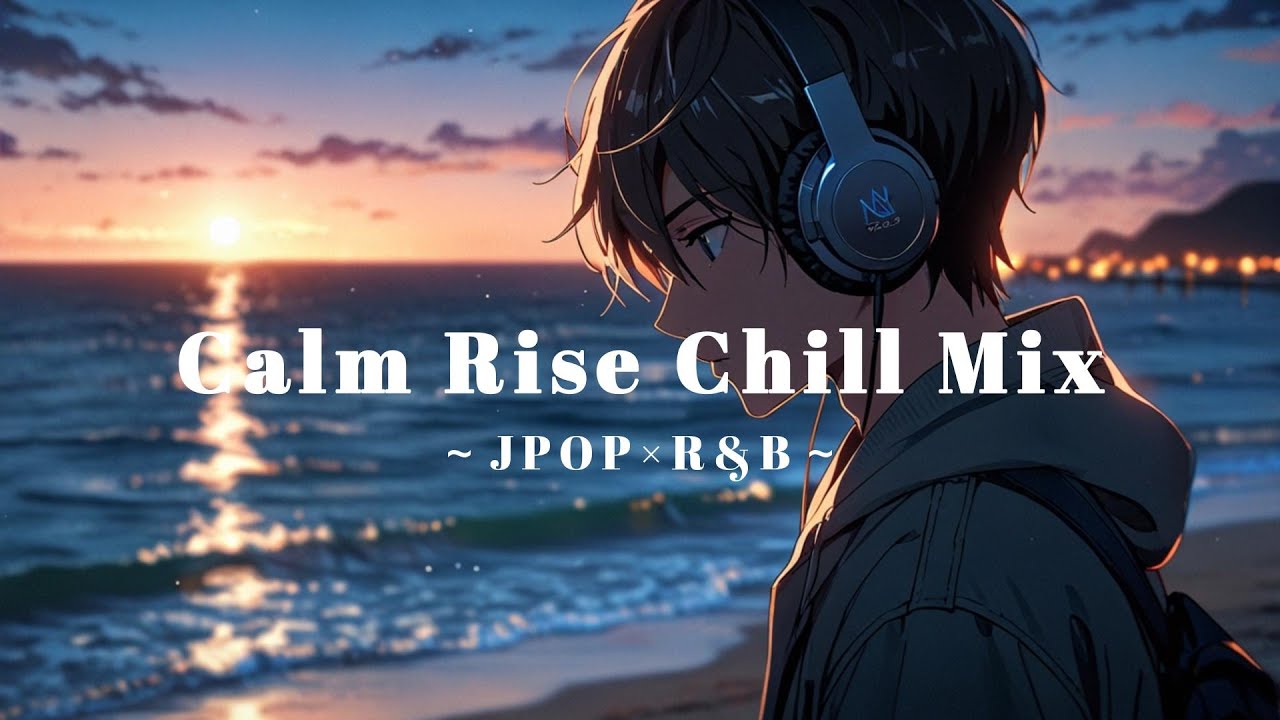 【JPOP ×R&B】Calm Rise Chill Mix — 穏やかに気分が上がるChill Mix | headphone ...