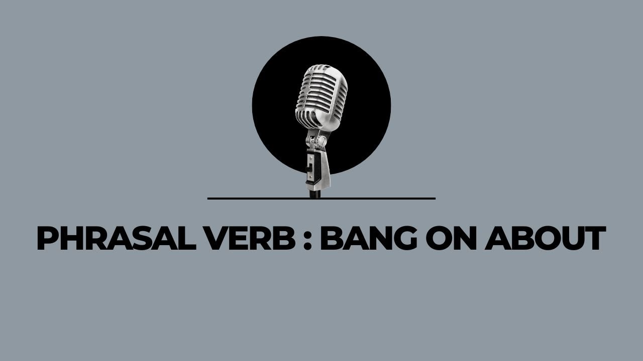 Phrasal Verb: Bang on About - YouTube