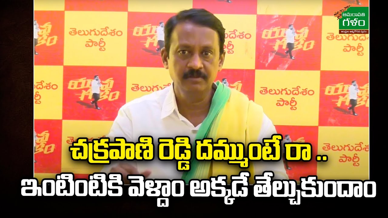 చక్రపాణి రెడ్డి దమ్ముంటే రా .. ఇంటింటికి వెళ్దాం అక్కడే తేల్చుకుందాం ...