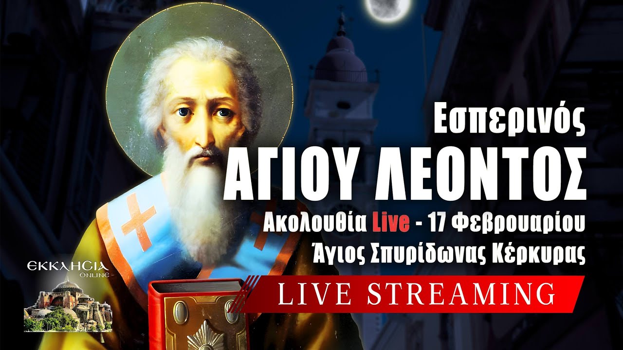 LIVE: ΕΣΠΕΡΙΝΟΣ ΑΓΙΟΥ ΛΕΟΝΤΟΣ - Δευτέρα 17 Φεβρουαρίου 2025 Ζωντανά ...