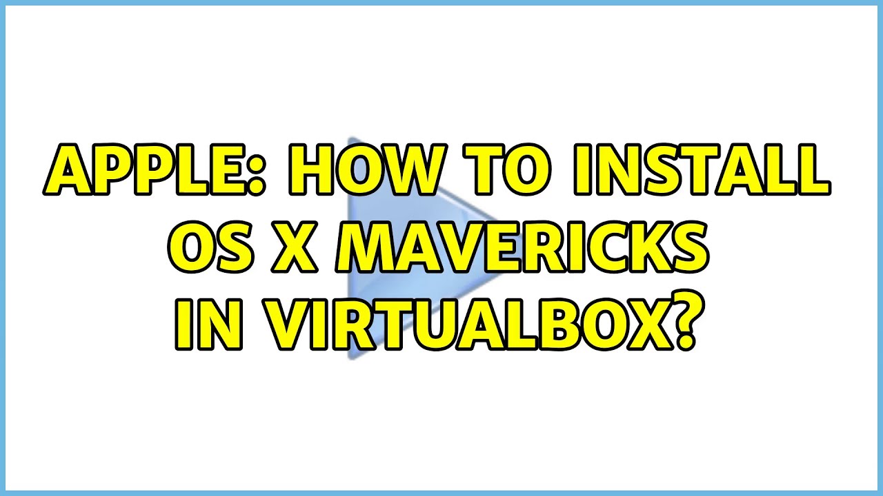 Apple: How to install OS X Mavericks in VirtualBox? (5 Solutions ...