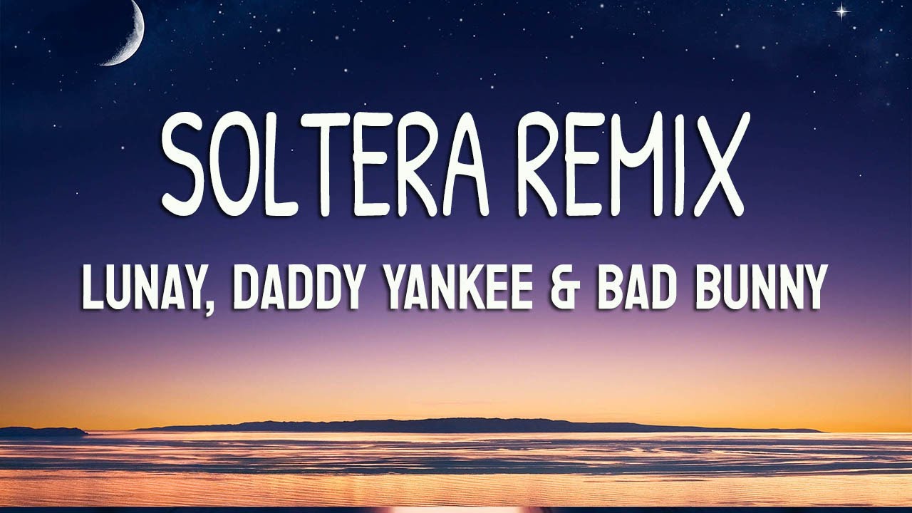 Lunay, Daddy Yankee & Bad Bunny - Soltera Remix (Letra/Lyrics) - YouTube