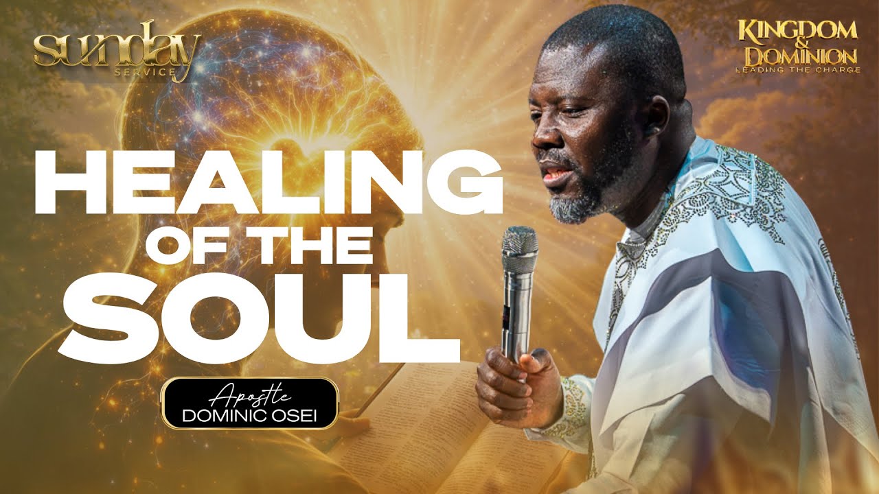HEALING OF THE SOUL | APOSTLE DOMINIC OSEI | KINGDOM FULL TABERNACLE ...