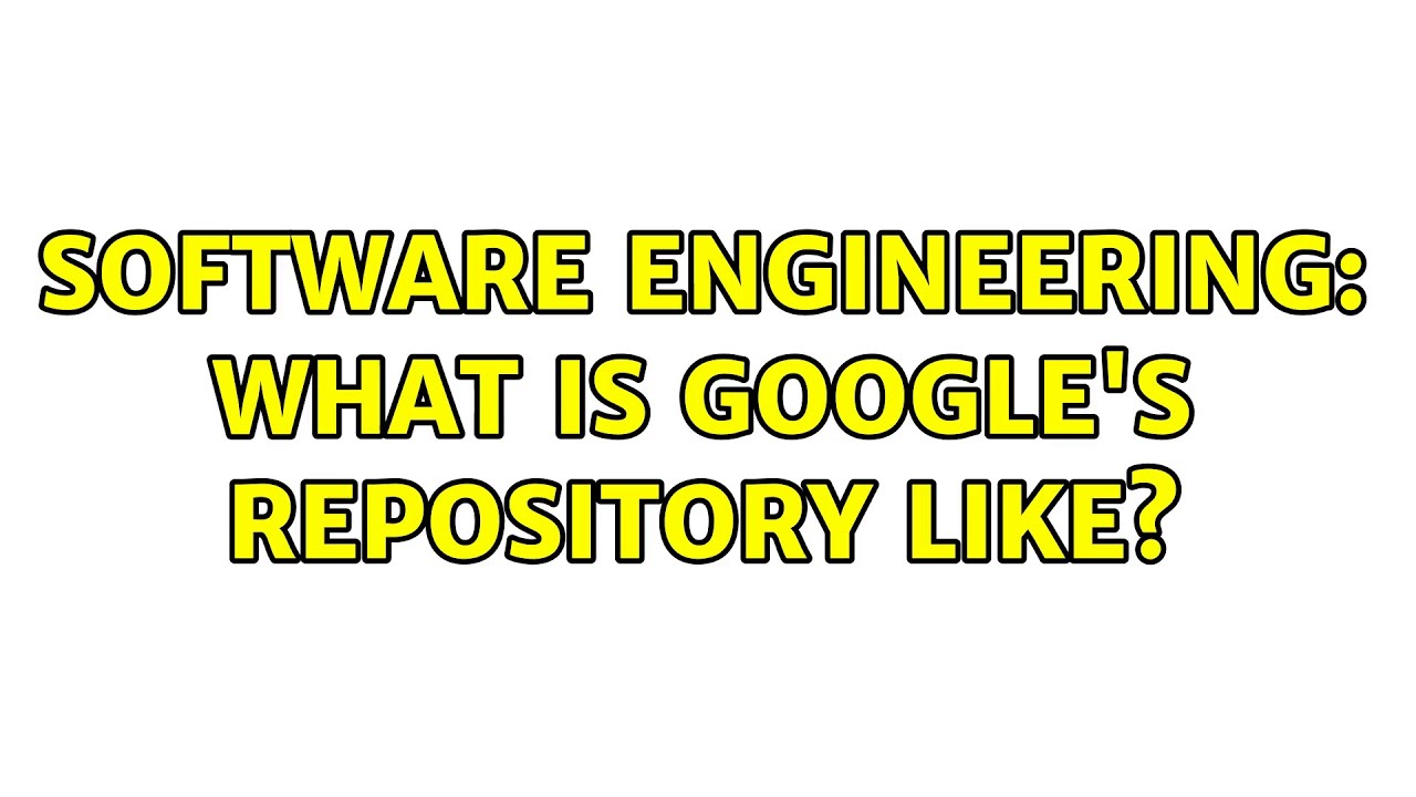 Software Engineering: What is Google's repository like? (3 Solutions ...