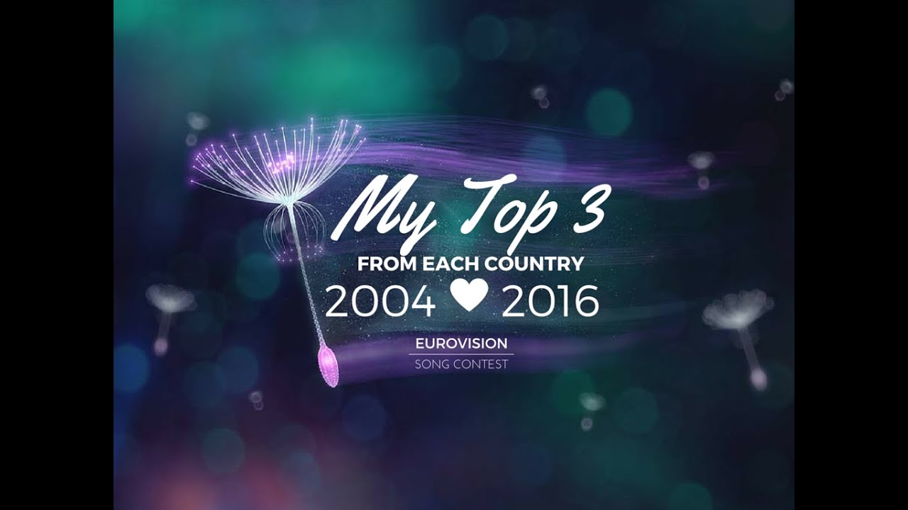 My Top 3 From Each Country 2004 - 2016 ESC (Part 3/3) - YouTube