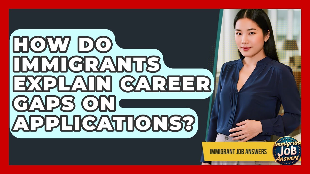 How Do Immigrants Explain Career Gaps On Applications? - Immigrant Job ...