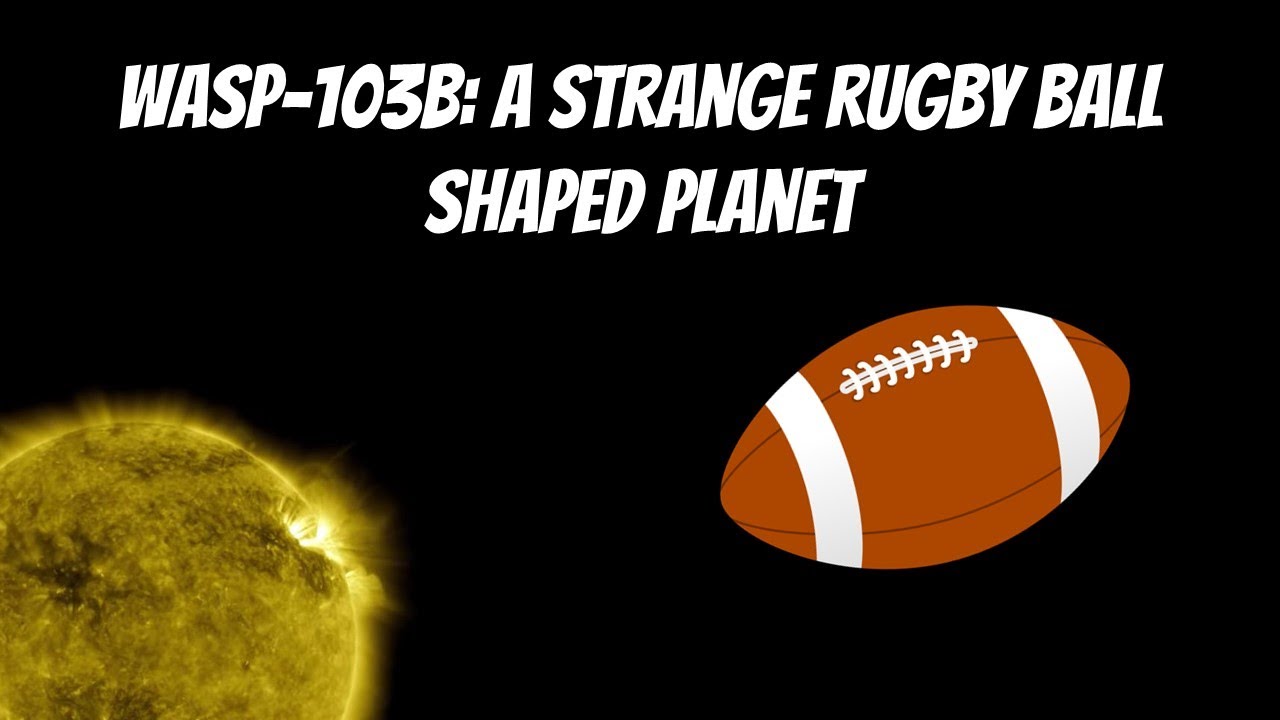 WASP - 103b: A Strange Rugby Ball Shaped Exoplanet - YouTube