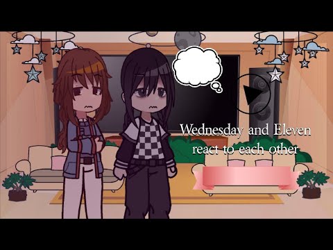 /°Wednesday and Eleven react to each other/°GCRV*/By Amane - YouTube