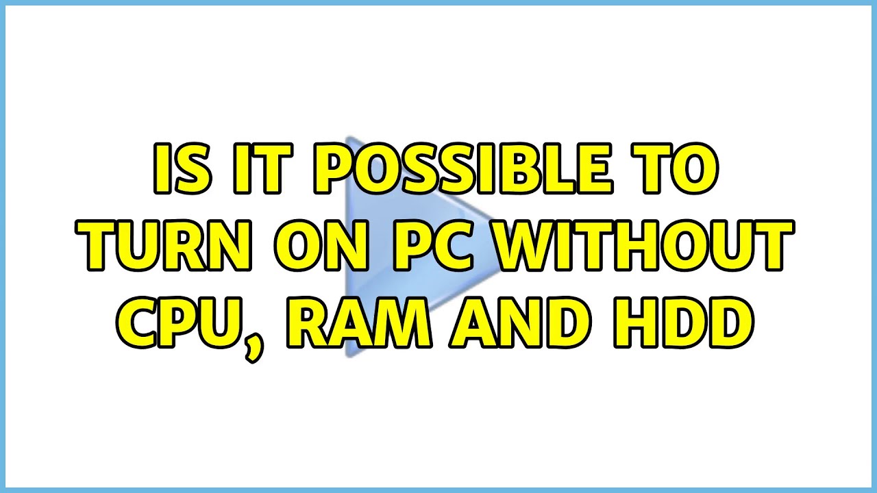 Is it possible to turn on PC without CPU, RAM and HDD (2 Solutions ...