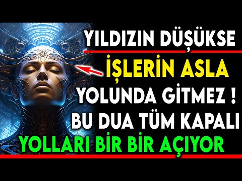 YILDIZIN DÜŞÜKSE İŞLERİN ASLA YOLUNDA GİTMEZ ! BU DUA TÜM KAPALI YOLLARI BİR BİR AÇIYOR
