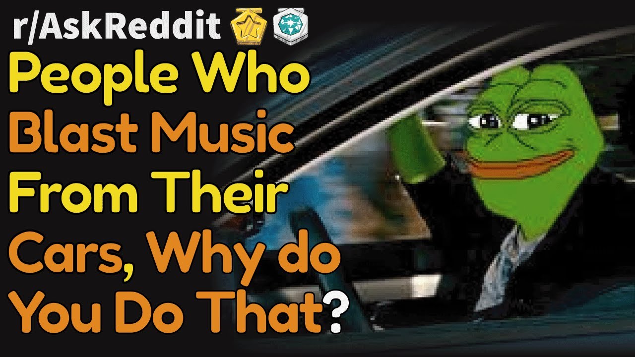 People who blast music from their car... why? (r/AskReddit Top Posts ...