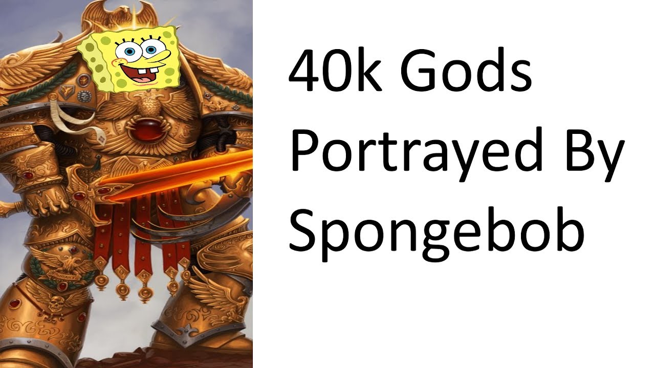 40k Gods Portayed By Spongebob - YouTube