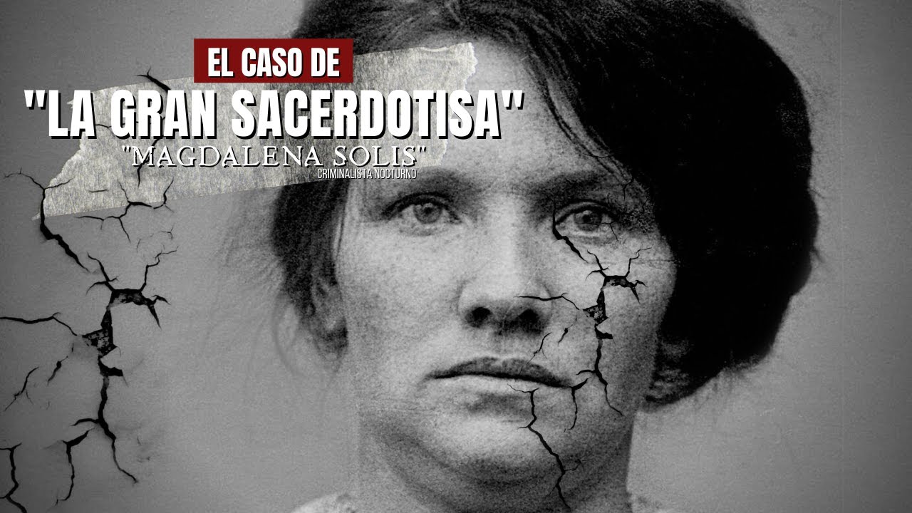 El caso de magdalena Solís "La Gran sacerdotisa" | Criminalista ...