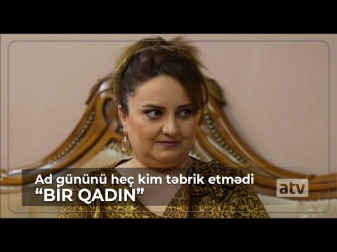 Arzunun ad gününü heç kim təbrik etmədi / Bir Qadın