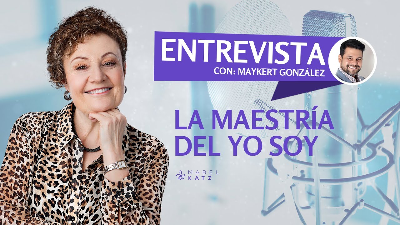La Maestría del Yo Soy – Entrevista con Maykert González | Mabel Katz - YouTube