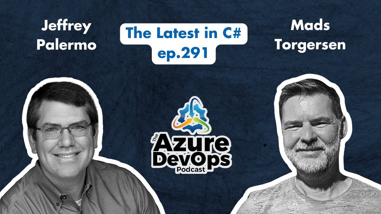The Latest in C# with Mads Torgersen | The Azure DevOps Podcast, ep.291 ...