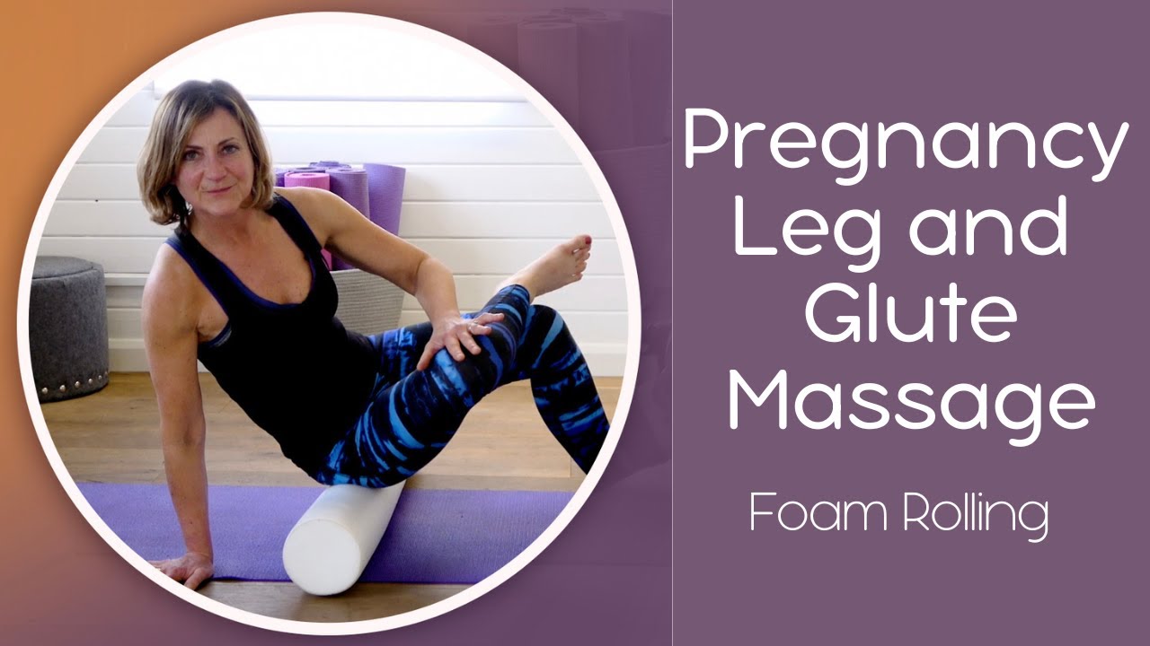 The Best Pregnancy Leg And Glute Massage: Foam Rolling For 15 Minutes ...